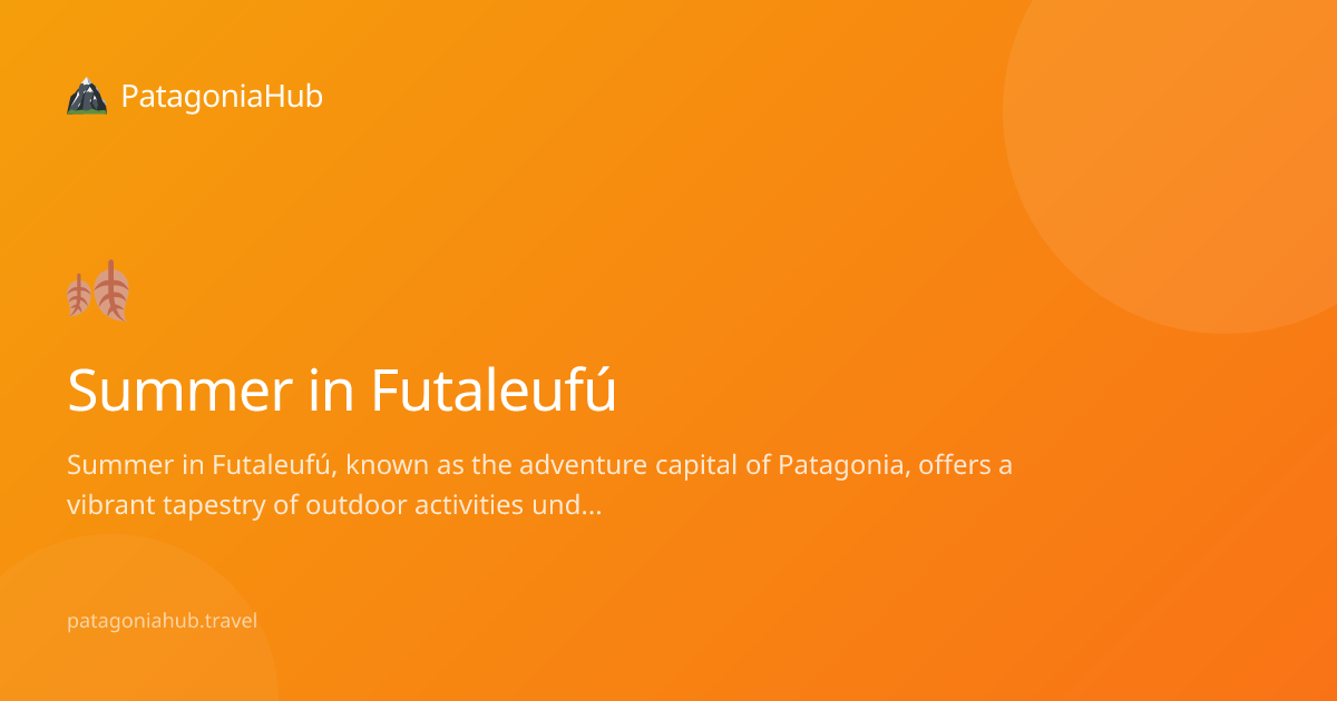 Summer in Futaleufú 2026 — Weather, Activities & Tips | PatagoniaHub