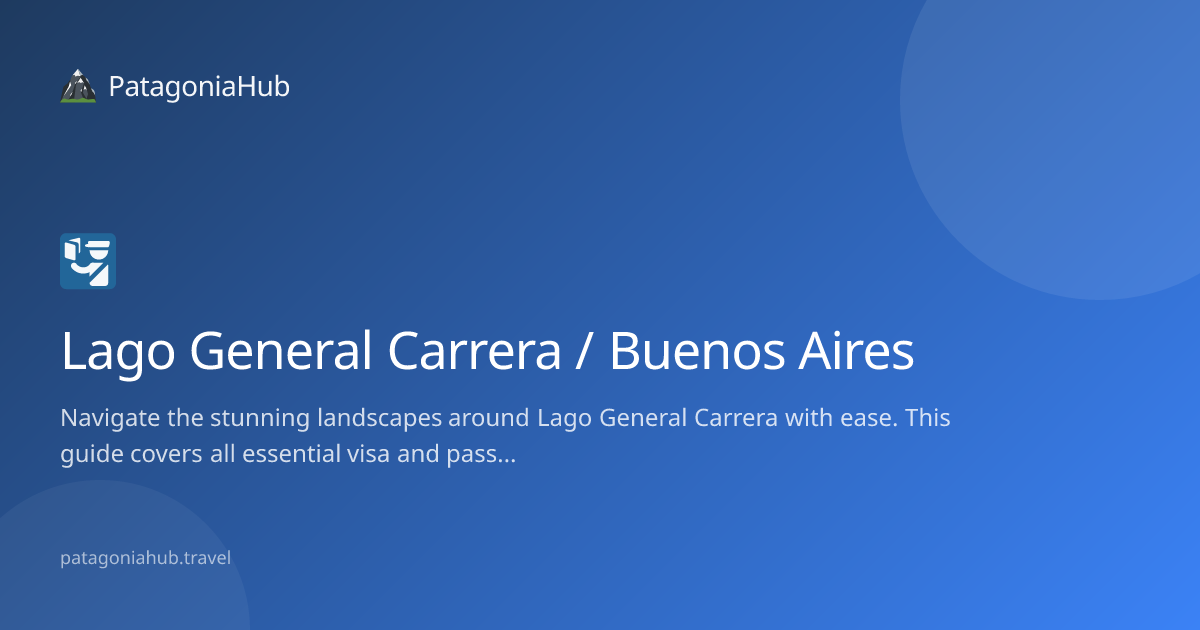Lago General Carrera / Buenos Aires Visa & Passport Guide (2026 ...