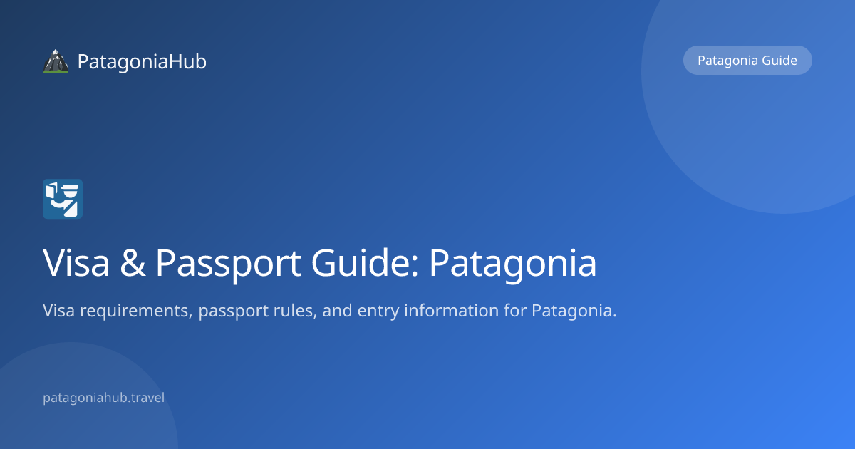 Visa & Passport Guide: Patagonia | PatagoniaHub | PatagoniaHub