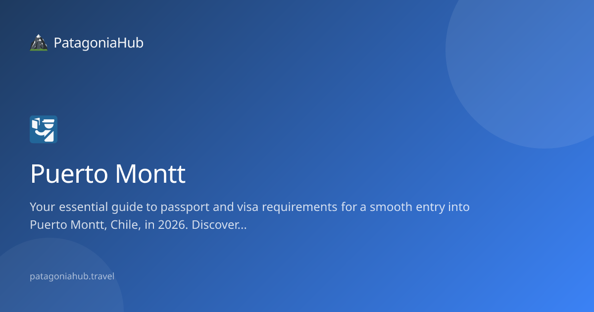 Puerto Montt Visa & Passport Guide (2026) — Entry Requirements & Tips ...